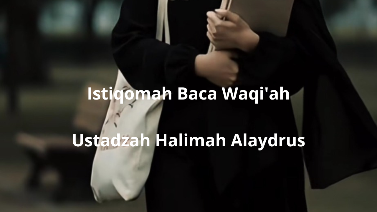 Tips Ampuh Istiqomah Bacaan Al-Waqi’ah ala Ustadzah Halimah Alydrus! Rahasia yang Harus Kamu Tahu