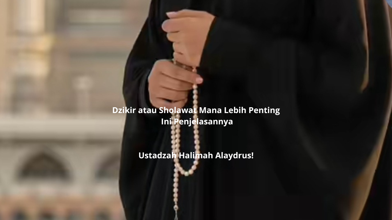 Dzikir atau Sholawat Mana Lebih Penting? Ini Penjelasan Ustadzah ...