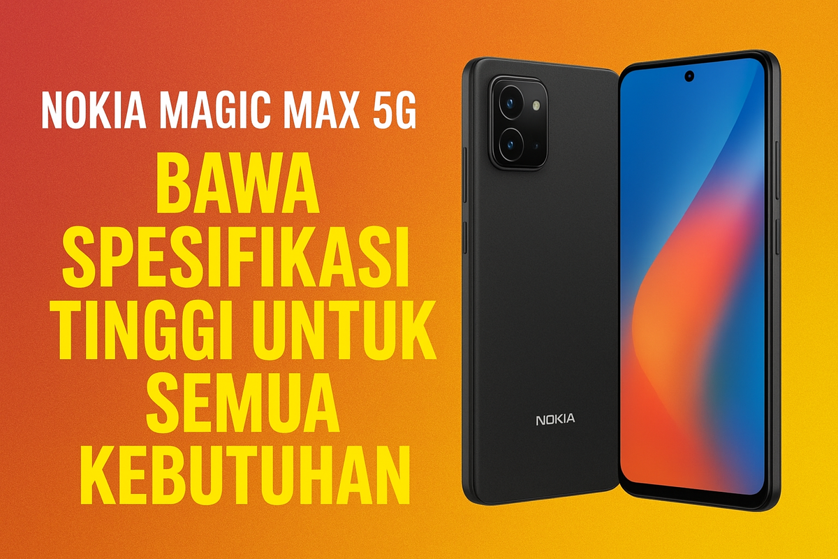 Nokia Magic Max 5G Kebangetan, Satu HP Bisa Jawab Semua Kebutuhan di ...