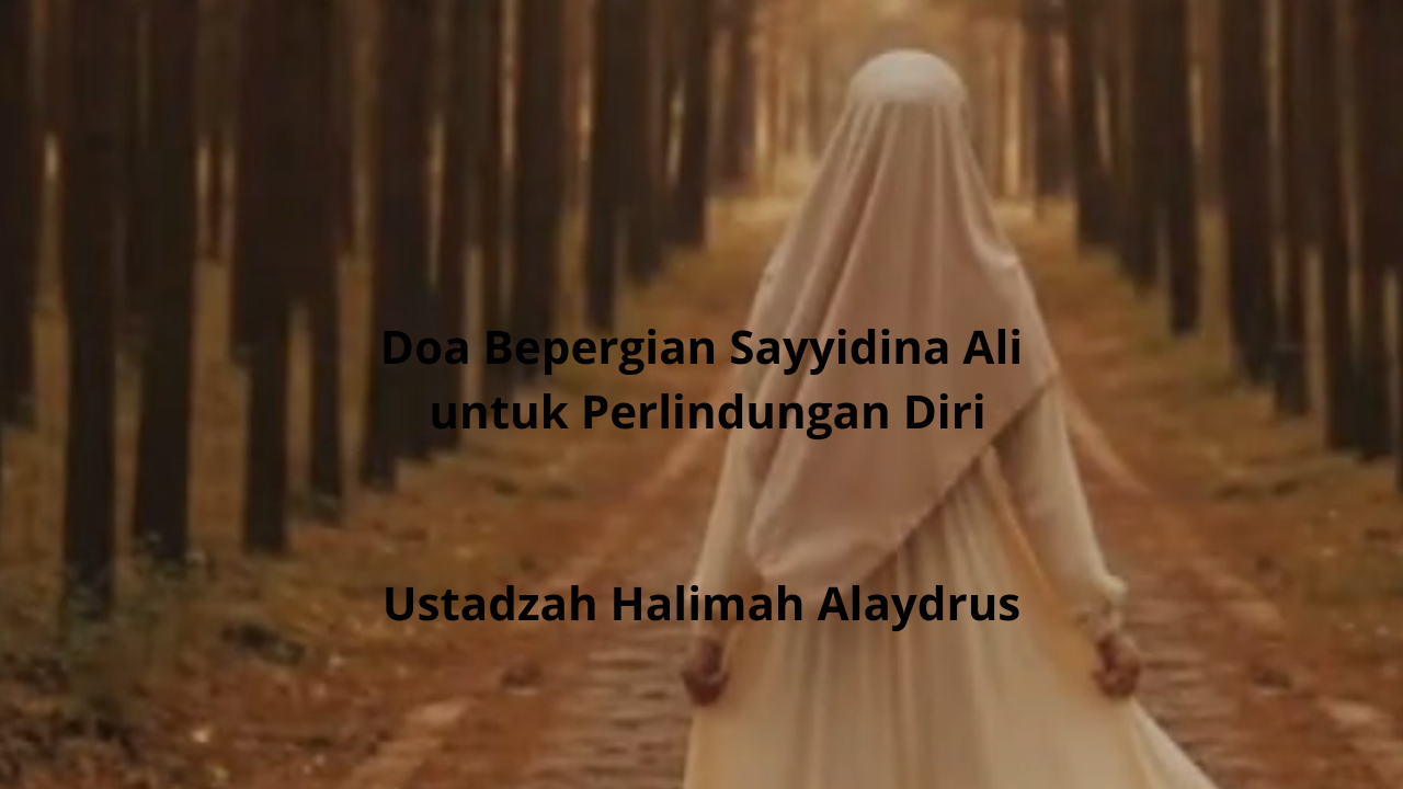 Ustadzah Halimah Alaydrus Ungkap Keajaiban Doa Bepergian Sayyidina Ali ...