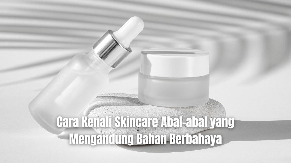 Jangan Tertipu, Begini Cara Kenali Skincare Abal-abal yang Mengandung ...